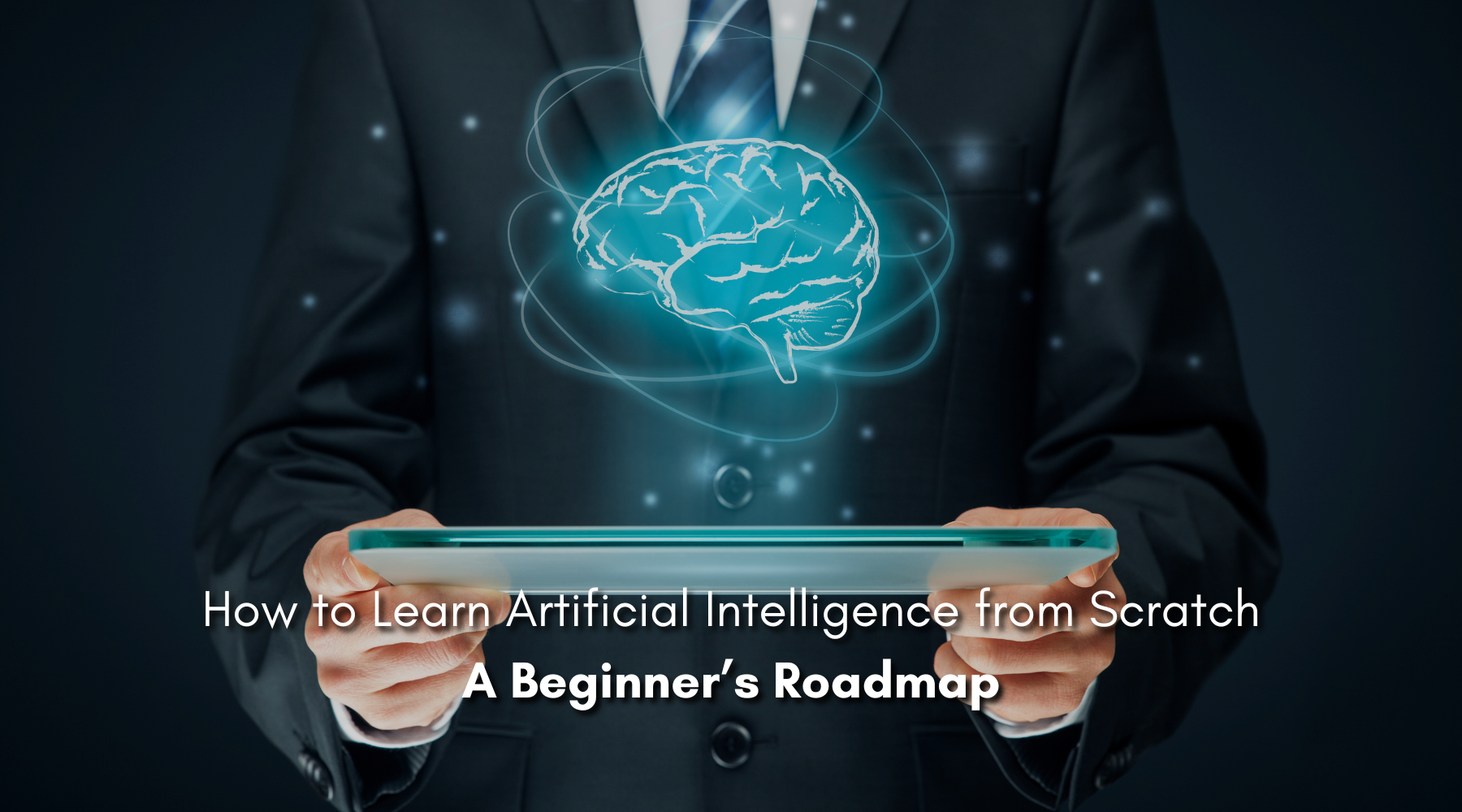 How to Learn Artificial Intelligence from Scratch: Beginner’s Roadmap